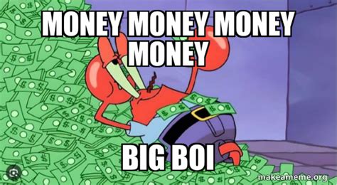 Money Money Money Money Big Boi Mr Krabs Money Meme Generator