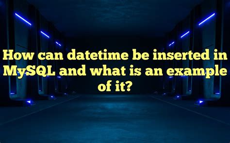 How Can Datetime Be Inserted In Mysql And What Is An Example Of It