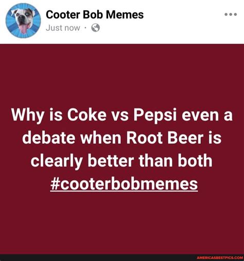 Cooter Bob Memes Just Now Why Is Coke Vs Pepsi Even A Debate When