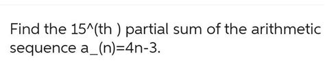 [answered] Find The 15 Th Partial Sum Of The Arithmetic Sequence A N 4n Kunduz