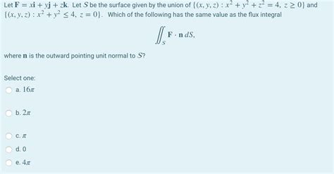 Solved Let F Xi Yj Zk Let S Be The Surface Given By Chegg Com
