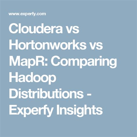 Choosing The Right Hadoop Distribution Cloudera Hortonworks Or Mapr