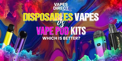Disposables Vapes Vs Vape Pod Kits Which Is Better