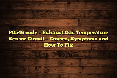P0546 Code Exhaust Gas Temperature Sensor Circuit Causes Symptoms And How To Fix