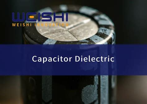 Capacitor Dielectric What It Is And How It Works