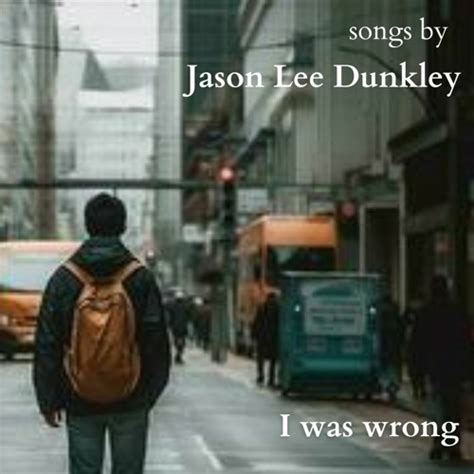 Stream I Was Wrong By Songs By Jason Lee Dunkley Listen Online For Free On Soundcloud