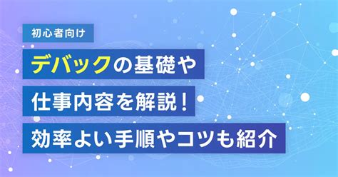 デバッグとは？デバッグの基礎や仕事内容を初心者向けに解説！テストとの違いとは？効率よく行う手順やコツも紹介！