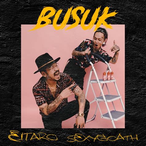 Busuk Eitaro And Sexy Goath Song Lyrics Music Videos And Concerts