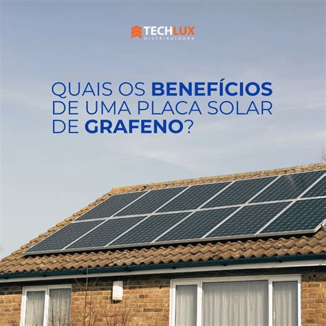 Quais Os Benefícios De Uma Placa Solar De Grafeno Techlux