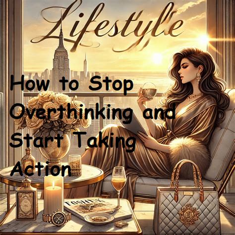 How To Stop Overthinking And Start Taking Action Aasai