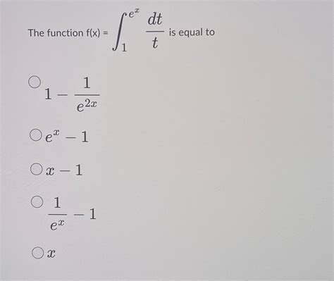 Solved The Function Fx∫1exdtt ﻿is Equal