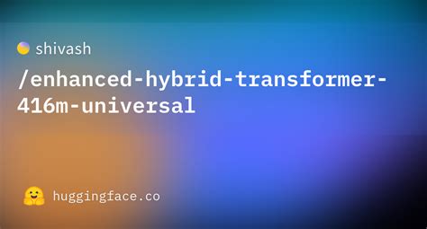 Shivashenhanced Hybrid Transformer 416m Universal · Hugging Face