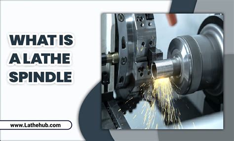 What Is A Lathe Spindle Mastering The Craft