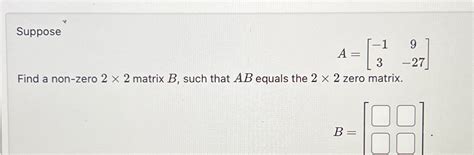 solved supposea [ 193 27]find a non zero 2×2 ﻿matrix b