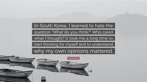 Yeonmi Park Quote “in South Korea I Learned To Hate The Question