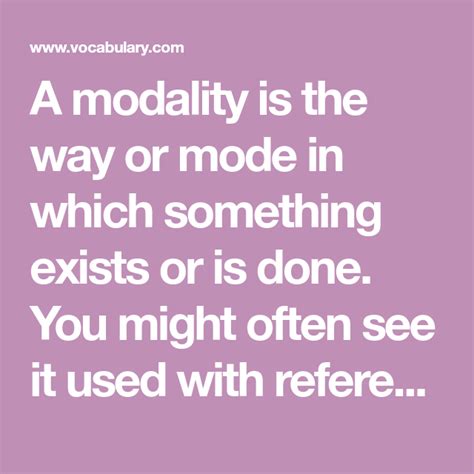 A Modality Is The Way Or Mode In Which Something Exists Or Is Done You Might Often See It Used