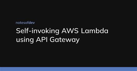 Self Invoking Aws Lambda Using Api Gateway Notes Of Dev