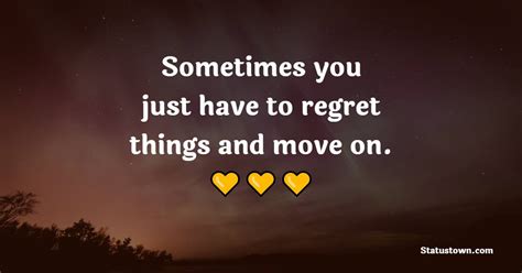 Sometimes You Just Have To Regret Things And Move On Acceptance Quotes