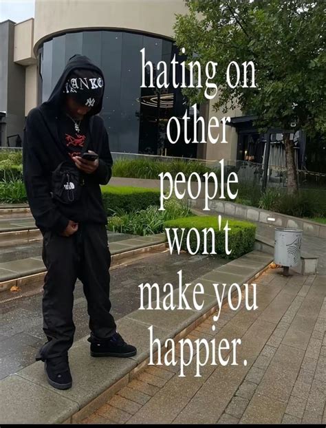 Hating On Others Wont Make U Happier Relatable Quotes Inspirational