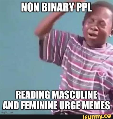 Non Binary Ppl Reading Masculine And Feminine Urge Memes Ifunny