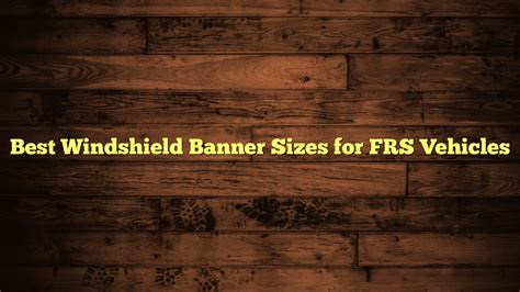 Best Windshield Banner Sizes For Frs Vehicles Fuel Capacity