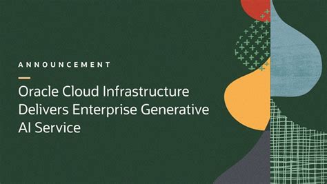 Oracle Cloud Infrastructure Delivers Enterprise Generative Ai Service