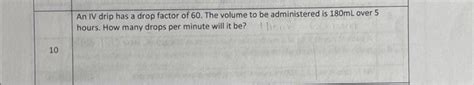 Solved An Iv Drip Has A Drop Factor Of 60 The Volume To Be