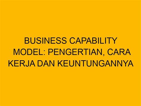 Business Capability Model Pengertian Cara Kerja Dan Keuntungannya