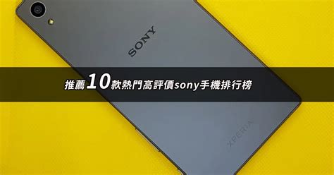Sony手機推薦10款高評價人氣sony手機排行榜【2025最新版】 Ptt推薦評價開箱