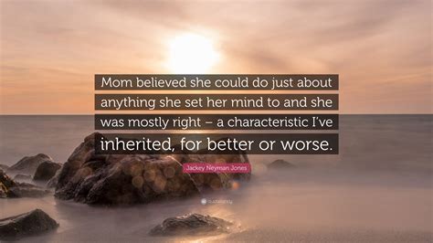 Jackey Neyman Jones Quote “mom Believed She Could Do Just About