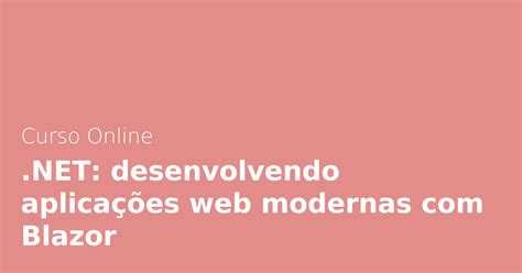 Curso Online Net Desenvolvendo Aplicações Web Modernas Com Blazor Alura