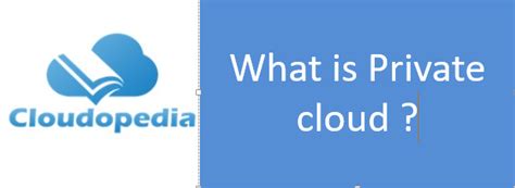 What Is Private Cloud Definition By Cloudopedia