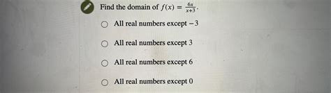 solved find the domain of f x 6xx 3all real numbers except