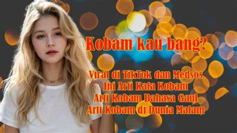 Viral Di Tiktok Dan Medsos Ini Arti Kata Kobam Dan Arti Kobam Bahasa