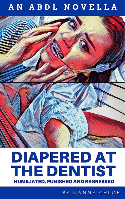Diapered At The Dentist Humiliated Punished And Regressed An Abdl