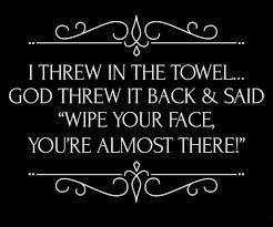 Image Result For I Threw In The Towel God Said No Inspirational