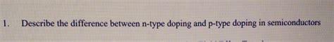 Solved Describe The Difference Between N Type Doping And Chegg Com