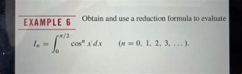 Solved Example 6 ﻿obtain And Use A Reduction Formula To