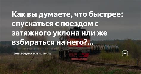 Как вы думаете, что быстрее: спускаться с поездом с затяжного уклона ...