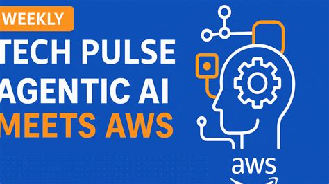 Weekly Tech Pulse Agentic Ai Meets Aws — The Future Is Here