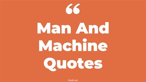 45 Fantastic Bond Between Man And Machine Quotes Mean Machine Man To