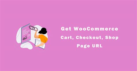 How To Get Woocommerce Cart Checkout Shop Page Url Dynamically