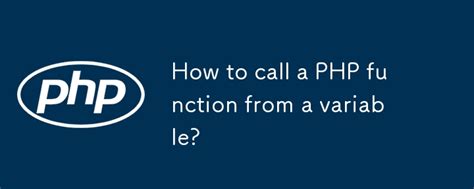 How To Call A Php Function From A Variable Php Tutorial Php Cn