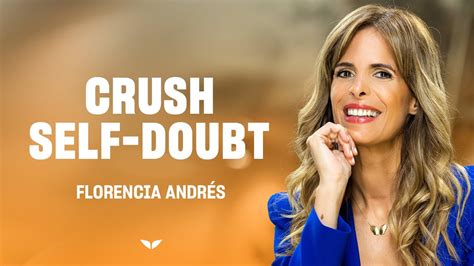 4 Steps To Crush Self Doubt And Gain Total Confidence Florencia