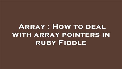 Array How To Deal With Array Pointers In Ruby Fiddle Youtube