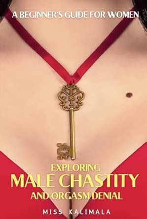 Exploring Male Chastity And Orgasm Denial A Beginners Guide For Women