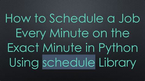 How To Schedule A Job Every Minute On The Exact Minute In Python Using