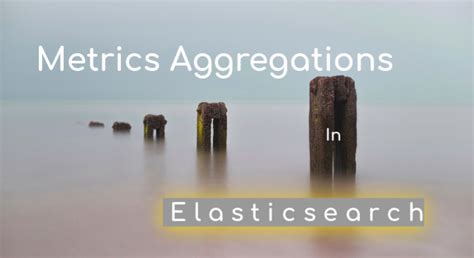Metrics Aggregation In Elasticsearch By Anurag Srivastava Faundev