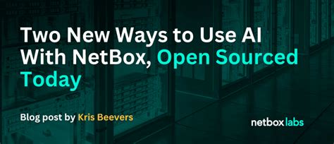 two new ways to use ai with netbox open sourced today netbox labs