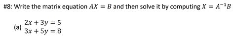 Solved 8 Write The Matrix Equation Axb And Then Solve It